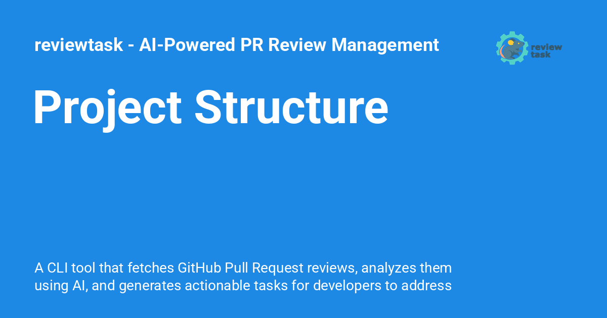 Project Structure - reviewtask - AI-Powered PR Review Management Tool